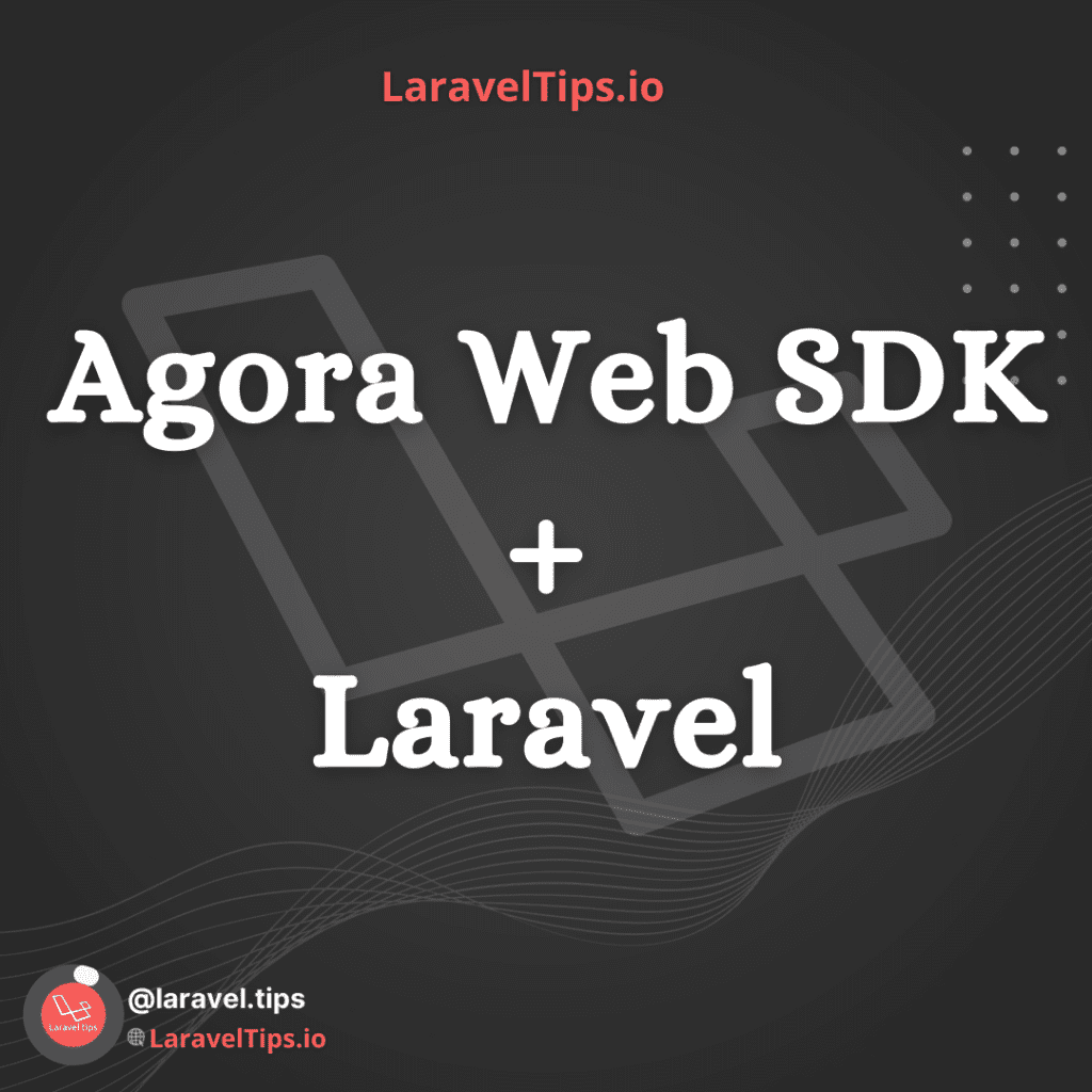 How to Use Agora Web SDK to Add Real-Time Video and Audio to Laravel Apps - Laravel Tips